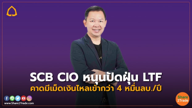 SCB CIO หนุนปัดฝุ่น LTF คาดมีเม็ดเงินไหลเข้ากว่า 4 หมื่นลบ./ปี | Share2Trade
